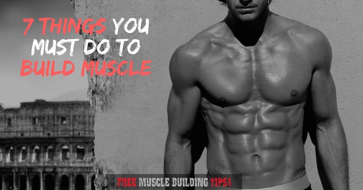 7 Things You Must Do To Build Muscle Fast and Get Ripped